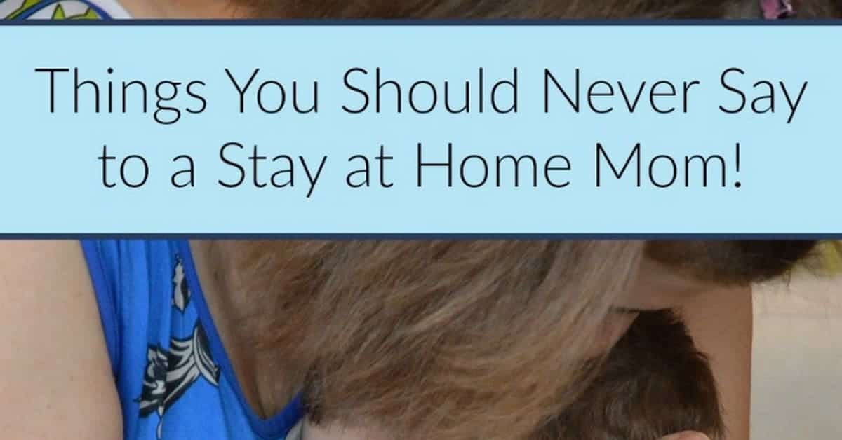 Things You Should Never Say to a Stay-at-Home Mom in Mar 2023 ...